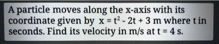 SOLVED: A particle moves along the X-axis with its coordinate given by x-t? - 2t + 3 m where t ...