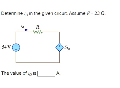 Determine io in the given circuit. Assume R = 23 Ω. 54 V + io R + 5io The value of io is A.