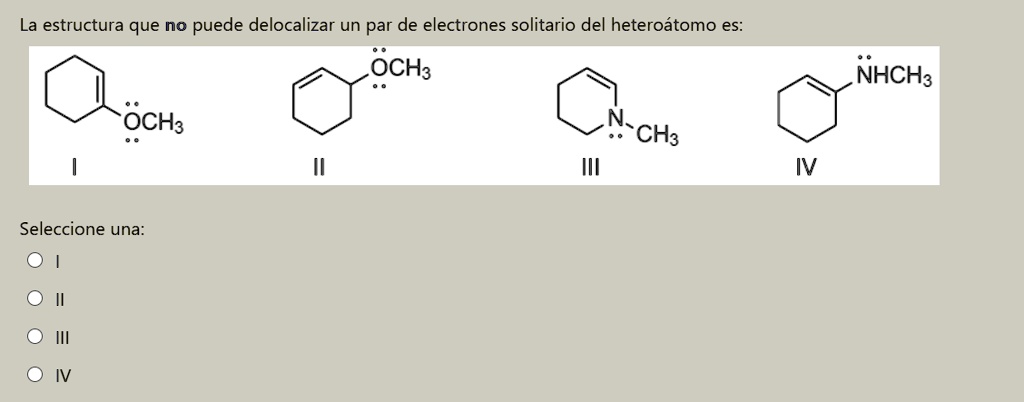 SOLVED: La estructura que no puede delocalizar un par de electrones ...