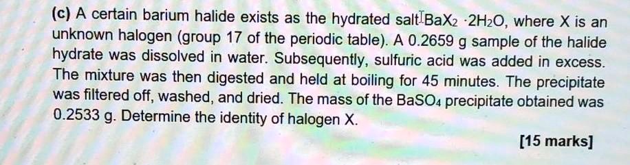 SOLVED: A certain barium halide exists as the hydrated salt BaXÂ·2H2O ...