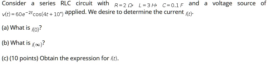 Consider a series RLC circuit with R = 2 Ω, L = 3H, C = 0.1F and a voltage source of v(t) = 60e ...