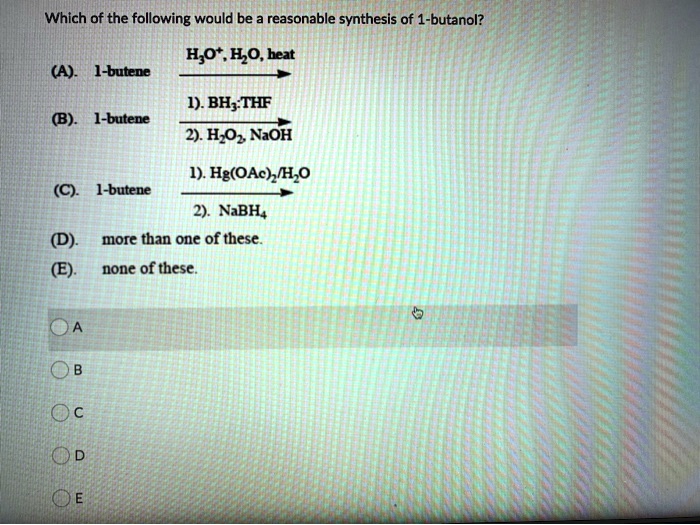 SOLVED: Which of the following would be a reasonable synthesis of 1-butanol? (A): 1-butene 1 ...