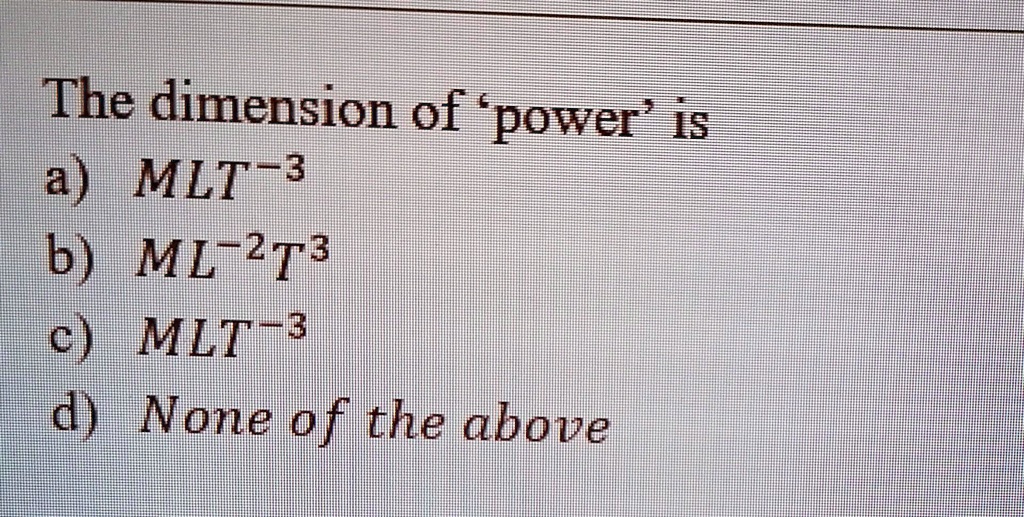 SOLVED: The dimension of 'power' is a) MLT-3 b) ML-2T c) MLT-3 d) None ...