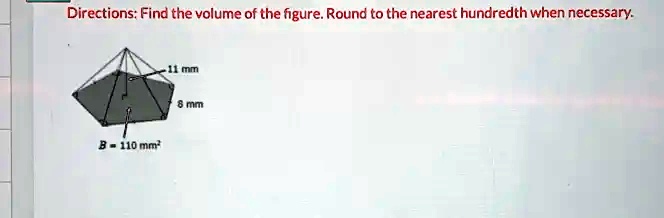 [GET ANSWER] Directions: Find the volume of the figure. Round to the nearest hundredth when ...