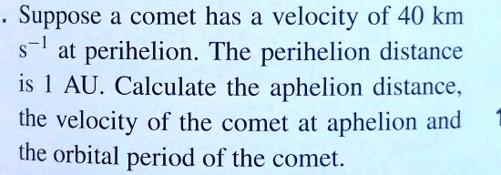 suppose a comet has a velocity of 40 km s at perihelion the perihelion ...