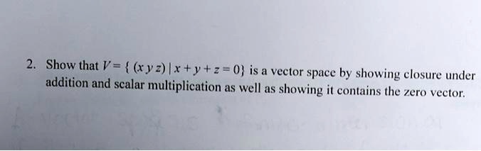 SOLVED: Show that V = (xy2) x+y+z=0 is a vector space by showing closure under addition and ...