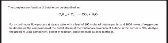 The complete combustion of butane can be described as: C4H10 + O2 CO2 ...