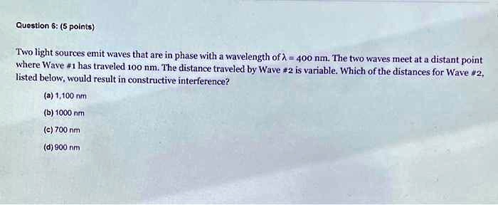 SOLVED: Question 6: (5 points) Two light sources emit waves that are in ...