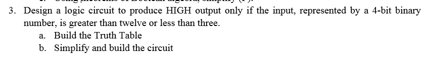 Solved 3 Design A Logic Circuit To Produce A High Output Only If The Input Represented By A 4 5014