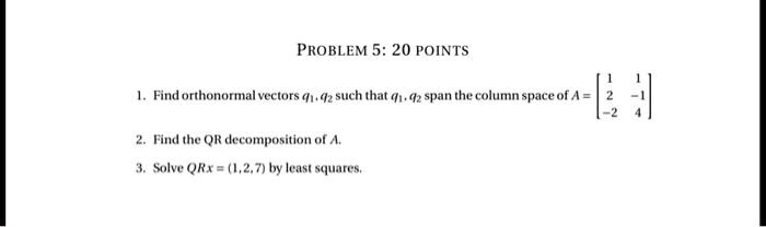 SOLVED: PROBLEM 5: 20 POINTS 1. Find orthonormal vectors q1, q2 such ...