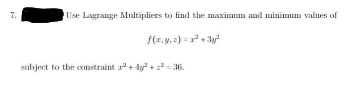 7. Use Lagrange Multipliers to find the maximum and minimum values of f(x, y, z) = x^2 + 3y^2 ...