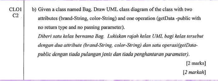 CLO1 C2 b) Given a class named Bag. Draw UML class diagram of the class ...