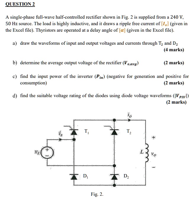 QUESTION 2 A single-phase full-wave half-controlled rectifier shown in Fig. 2 is supplied from a ...