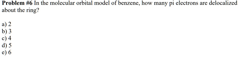 SOLVED: Problem #6 In the molecular orbital model of benzene, how many ...