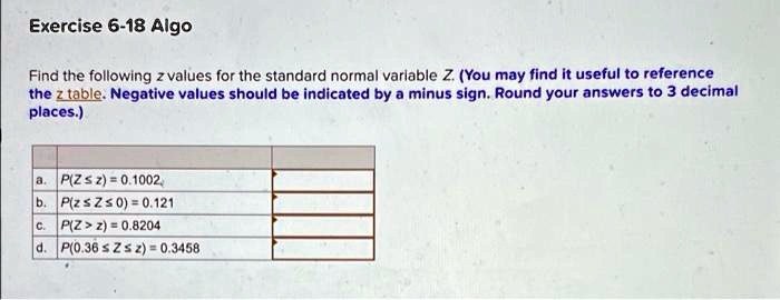 SOLVED: Exercise 6-18 Algo Find the following z values for the standard normal variable Z. You ...
