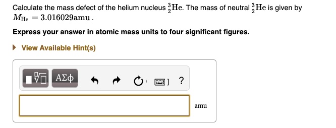 Calculate the mass defect of the helium nucleus ^32He. The mass of ...