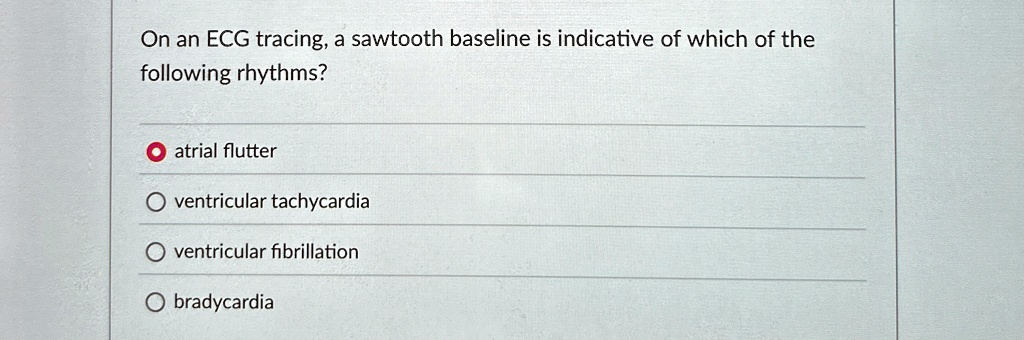 on an ecg tracing a sawtooth baseline is indicative of which of the ...