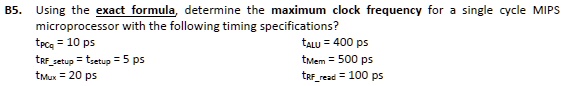 SOLVED: B5. Using the exact formula, determine the maximum clock frequency for a single cycle ...