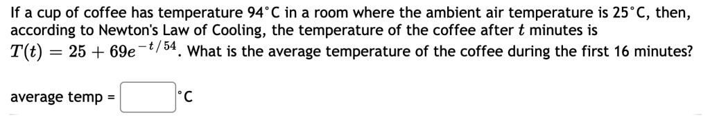 SOLVED: If a cup of coffee has temperature 94 C in a room where the ...