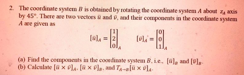 SOLVED: The coordinate system B is obtained by rotating the coordinate ...