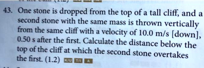 SOLVED: grade 12 physics 43. One stone is dropped from the top of a ...