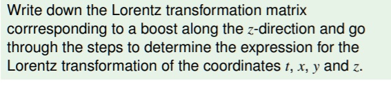 write down the lorentz transformation matrix corrresponding to a boost along the z direction and ...