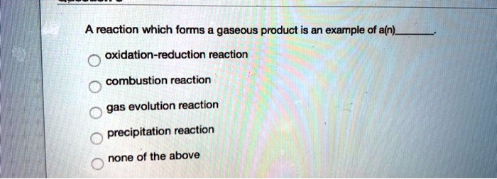 A reaction which forms a gaseous product is an example of aln ...
