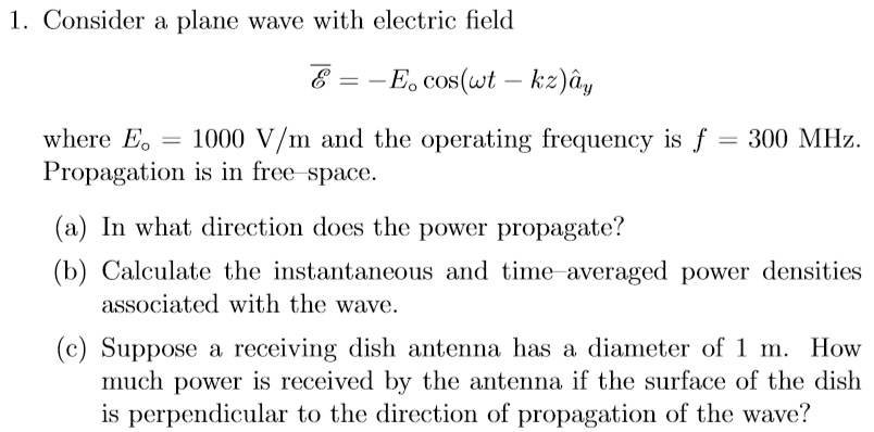 1. Consider a plane wave with electric field ℰ̅ = -Eo cos(ωt - kz)ây where Eo = 1000 V/m and the ...