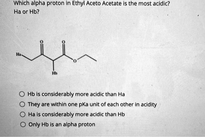 SOLVED:Which alpha proton in Ethyl Aceto Acetate is the most acidic? Ha ...