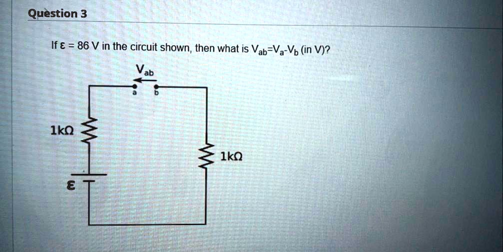 SOLVED: Question 3 If â‚¬ = 86 V in the circuit shown; then what is Vab - Va - Vb (in VJ)? 1kÎ ...