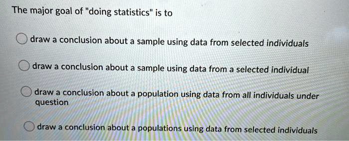 SOLVED: The major goal of "doing statistics" is to draw a conclusion ...