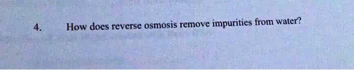 4. How does reverse osmosis remove impurities from water?
