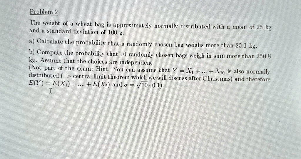 SOLVED: Problem 2: The weight of a wheat bag is approximately normally ...
