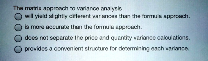 The matrix approach to variance analysis will yield slightly different ...