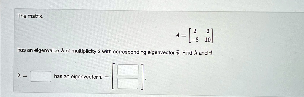 The matrix. A = . has an eigenvalue λ of multiplicity 2 with corresponding eigenvector v⃗. Find ...