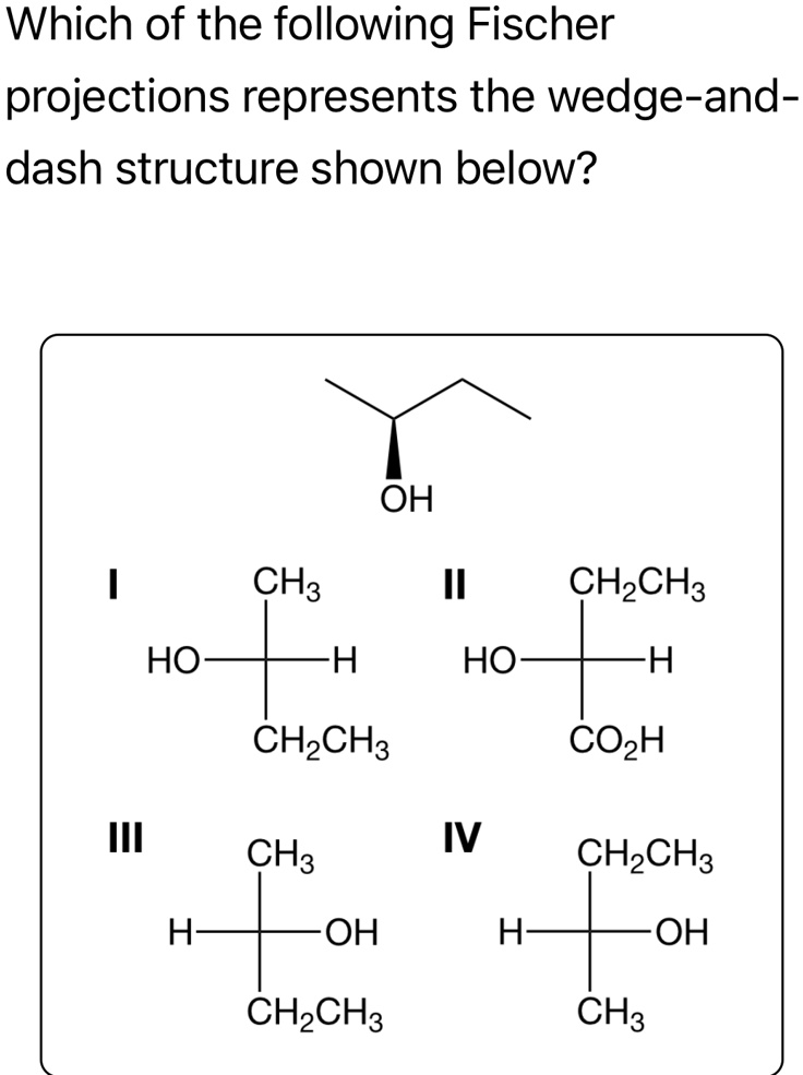 which of the following fischer projections represents the wedge and dash structure shown below ...