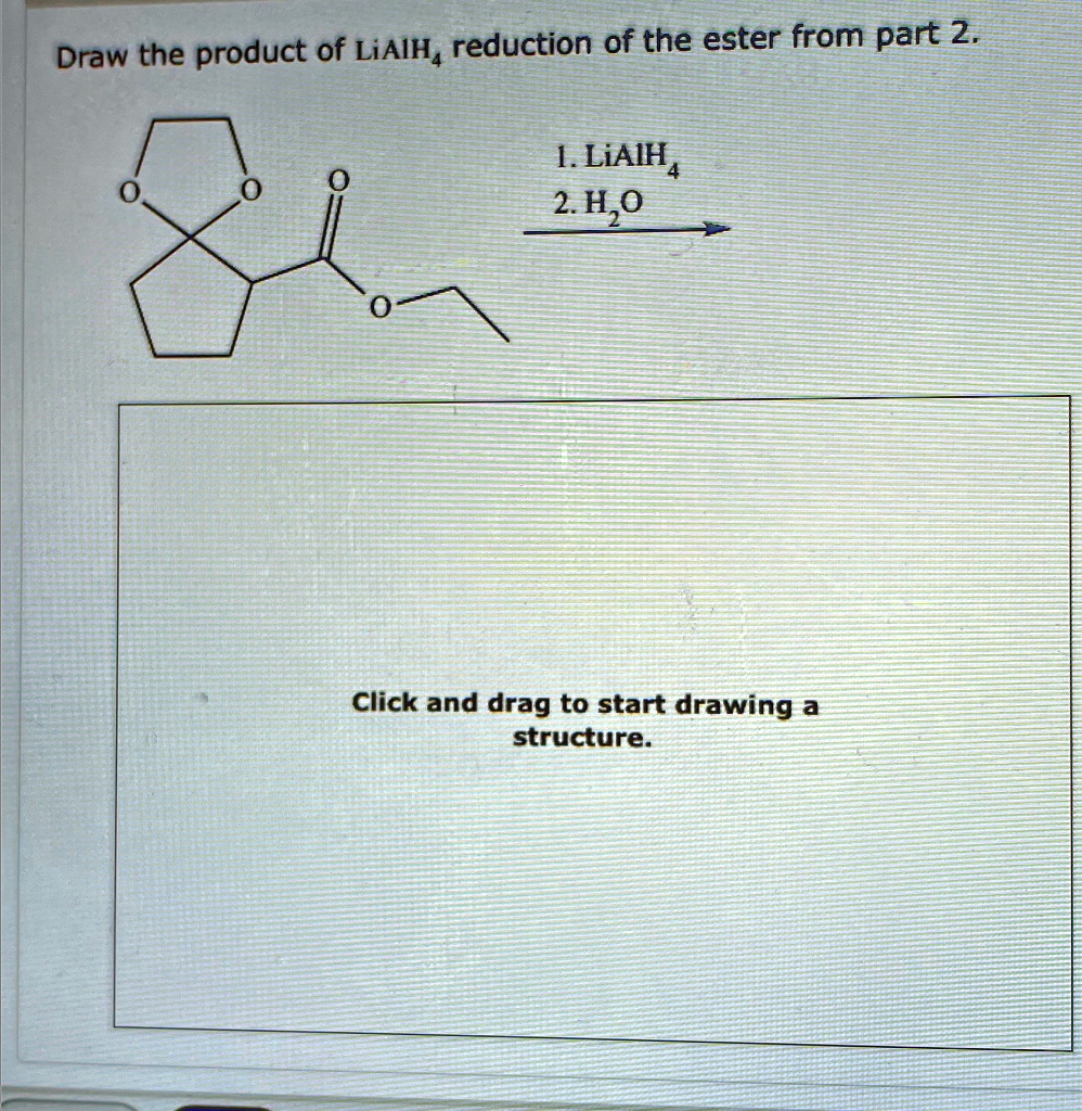 Draw the product of LiAlH4 reduction of the ester from part 2. 1 ...