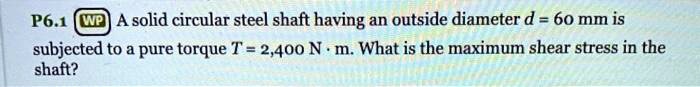 SOLVED: P6.1 A solid circular steel shaft having an outside diameter d ...