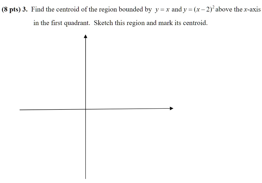 SOLVED: (8 pts) 3. Find the centroid of the region bounded by y = x and ...