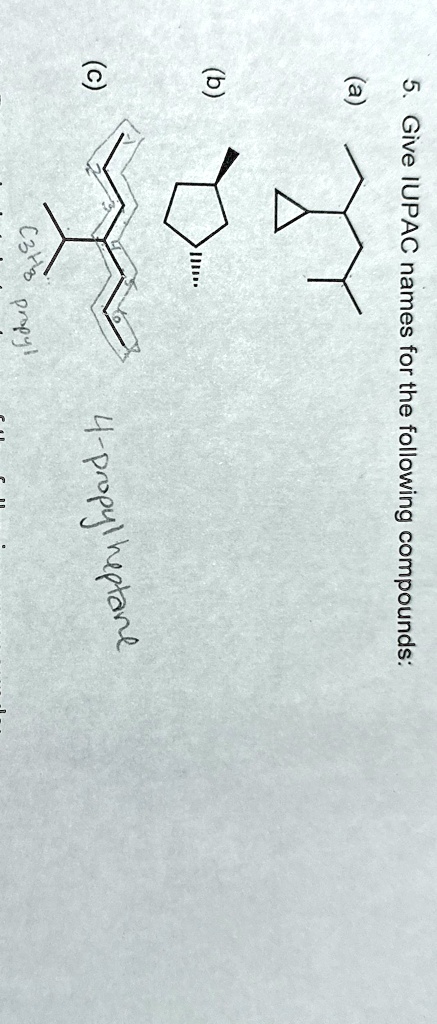 SOLVED: Give IUPAC names for the following compounds: (a) (b) (c) 4 ... SOLVED: Give IUPAC names for the following compounds: (a) (b) (c) 4 ...
