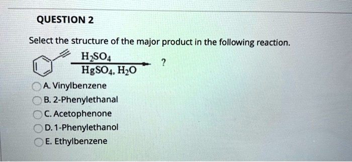 SOLVED: QUESTION 2 Select the structure of the major product in the ...