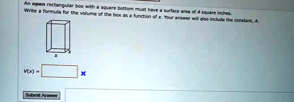 an open rectangular box with square bottom write a formula for the volume must have a surface ...