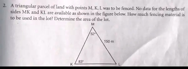 SOLVED: A triangular parcel of land with points M, K, L was to be fenced. No data for the ...