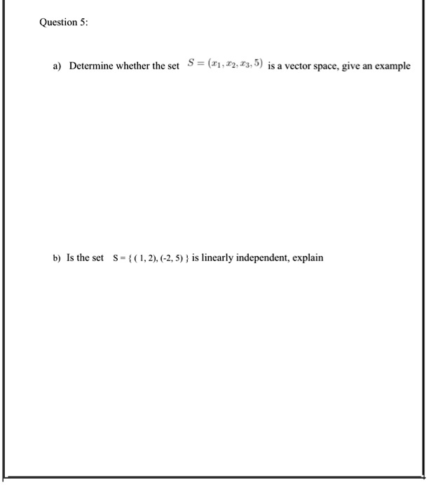 SOLVED: Question 5: Determine whether the set S = (01.12.13,5) isa vector space: give an example ...