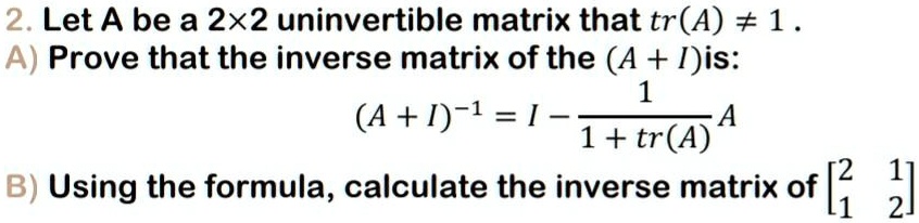 SOLVED: Let A be a 2x2 non-invertible matrix that tr(A) â‰ 1. A) Prove ...