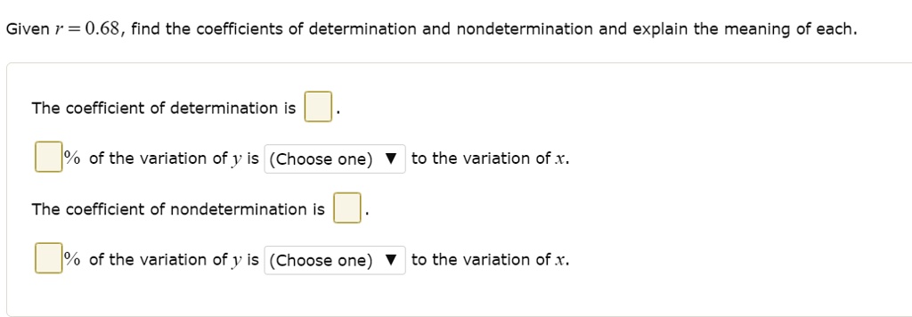 SOLVED: Given r = 0.68, find the coefficients of determination and nondetermination and explain ...