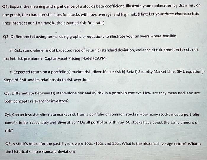 Q1: Explain the meaning and significance of a stock's beta coefficient. Illustrate your ...