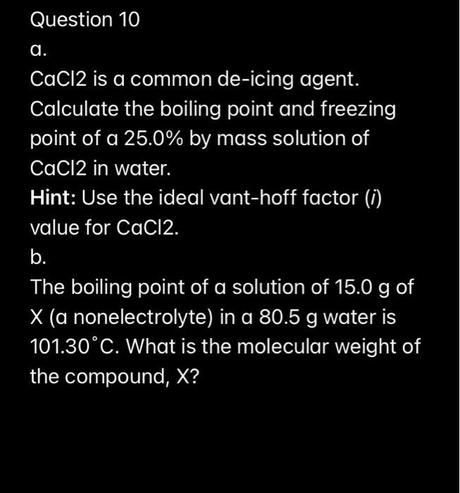 SOLVED:Question 10 a. CaCI2 is & common de- -icing agent. Calculate the boiling point and ...