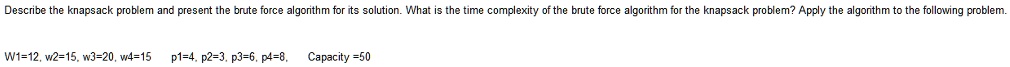 SOLVED: Describe the knapsack problem and present the brute force ...
