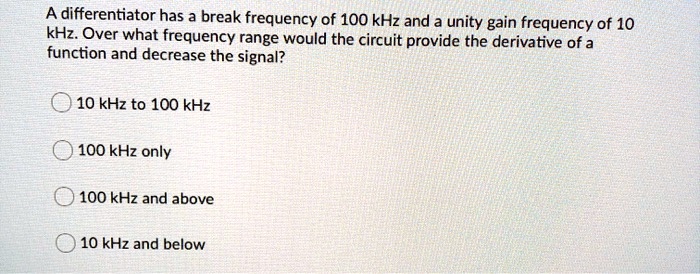SOLVED: A differentiator has a break frequency of 100 kHz and a unity ...